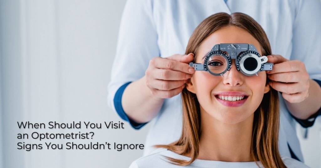 When Should You Visit an Optometrist? Signs You Shouldn’t Ignore