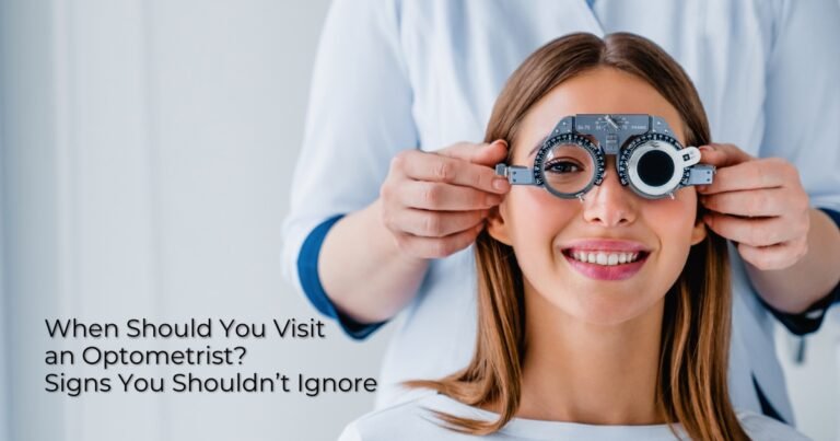 When Should You Visit an Optometrist? Signs You Shouldn’t Ignore
